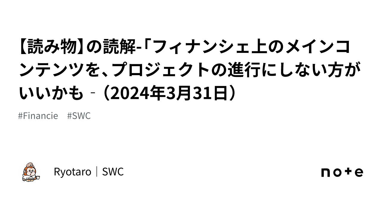 【読み物】の読解-「フィナンシェ上のメインコンテンツを、プロジェクトの進行にしない方がいいかも‐（2024年3月31日）｜Ryotaro｜SWC