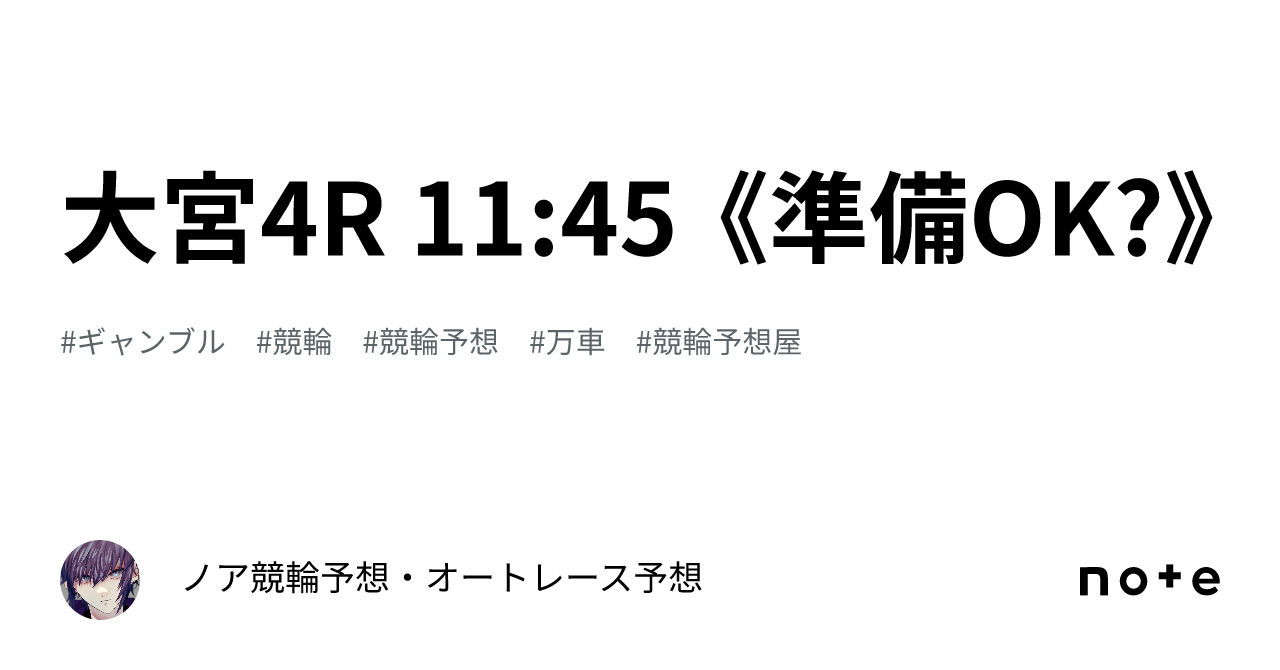 大宮4R 11:45 《準備OK?》｜ ノア💎競輪予想・オートレース予想💎