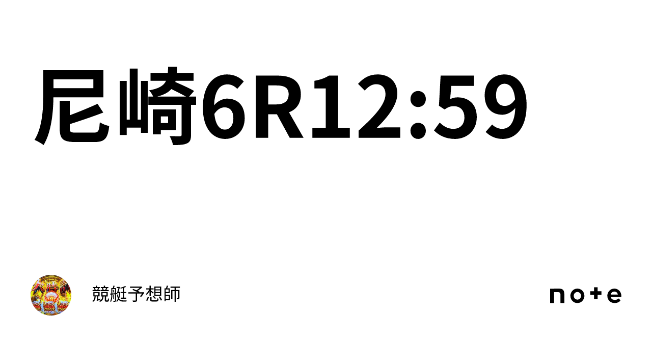 尼崎6R12:59｜競艇予想師🚤