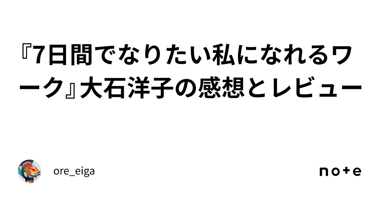 『7日間でなりたい私になれるワーク』大石洋子の感想とレビュー｜ore_eiga