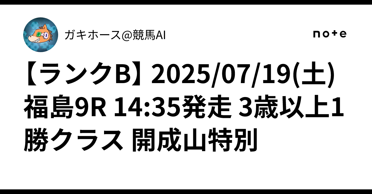 【ランクB】 2025/07/19(土) 福島9R 14:35発走 3歳以上1勝クラス 開成山特別｜ガキホース@競馬AI