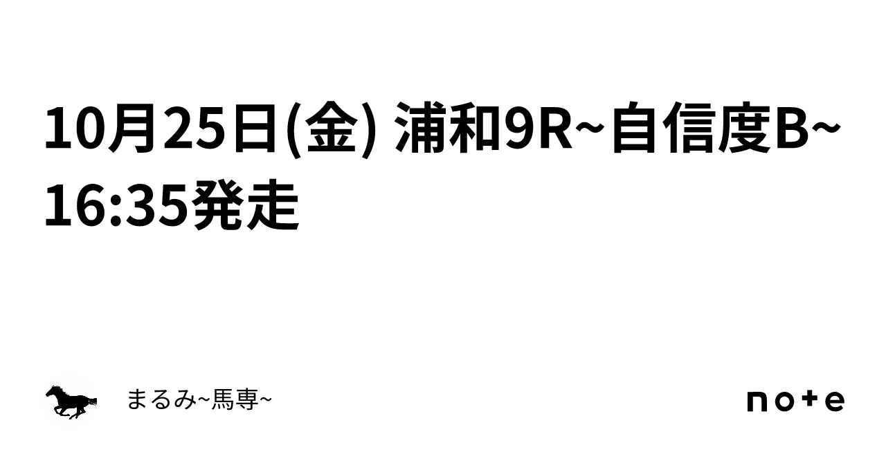 10月25日(金) 浦和9R~自信度B~16:35発走｜まるみ~馬専~