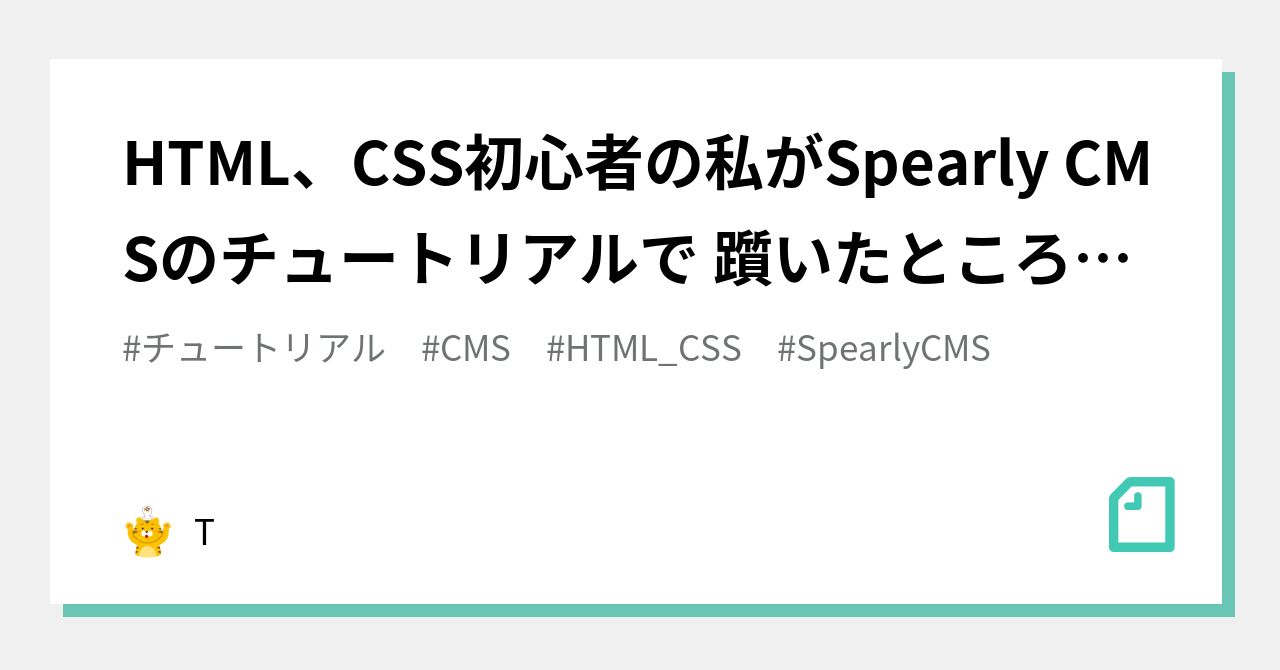 HTML、CSS初心者の私がSpearly CMSのチュートリアルで 躓いたところを改めて理解してみた｜T