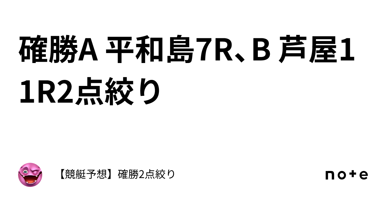 確勝🔥A 平和島7R、B 芦屋11R🔥2点絞り🔥｜【競艇予想】確勝2点絞り