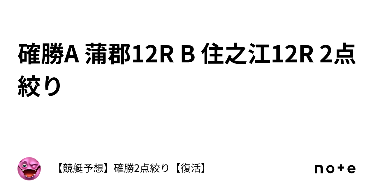確勝🔥A 蒲郡12R B 住之江12R 2点絞り ｜【競艇予想】確勝🔥2点絞り【復活】