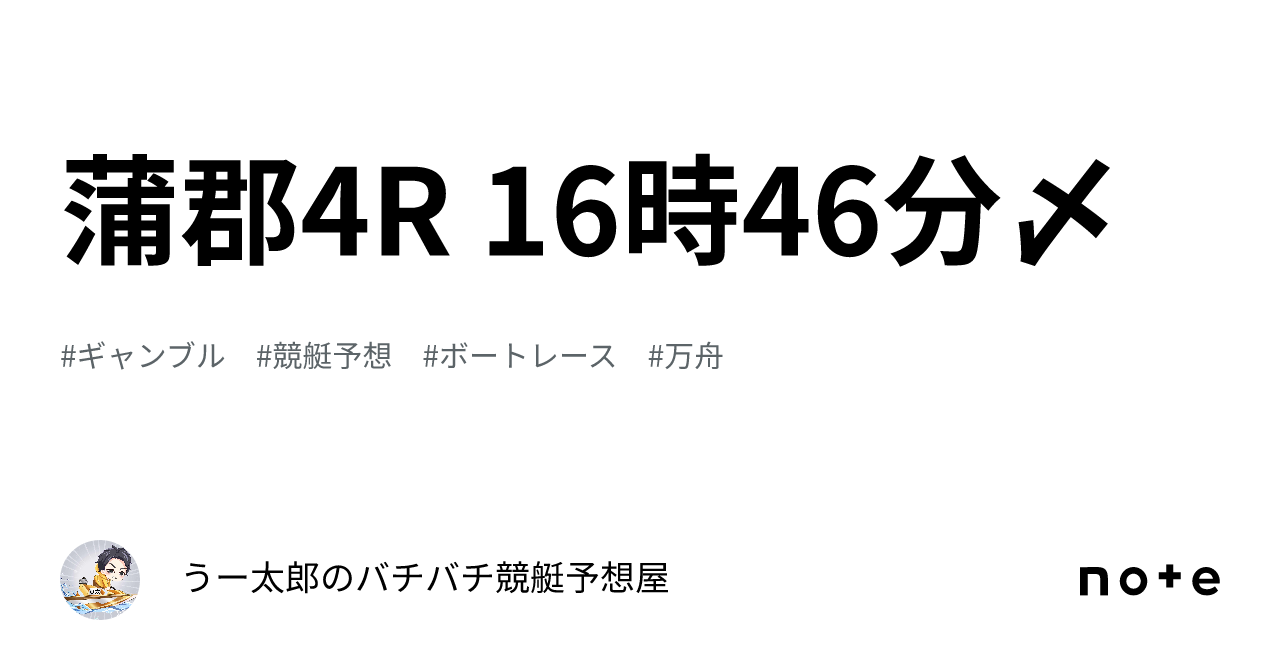 🚤 蒲郡4R 16時46分〆🚤 ｜🚤 うー太郎のバチバチ競艇予想屋🚤
