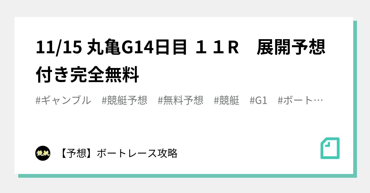 11/15 👑丸亀G1👑4日目 11R 展開予想付き🔥完全無料🔥｜【予想】ボートレース攻略｜note