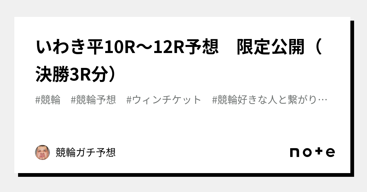 いわき平10R〜12R予想 限定公開（決勝3R分）｜競輪ガチ予想｜note