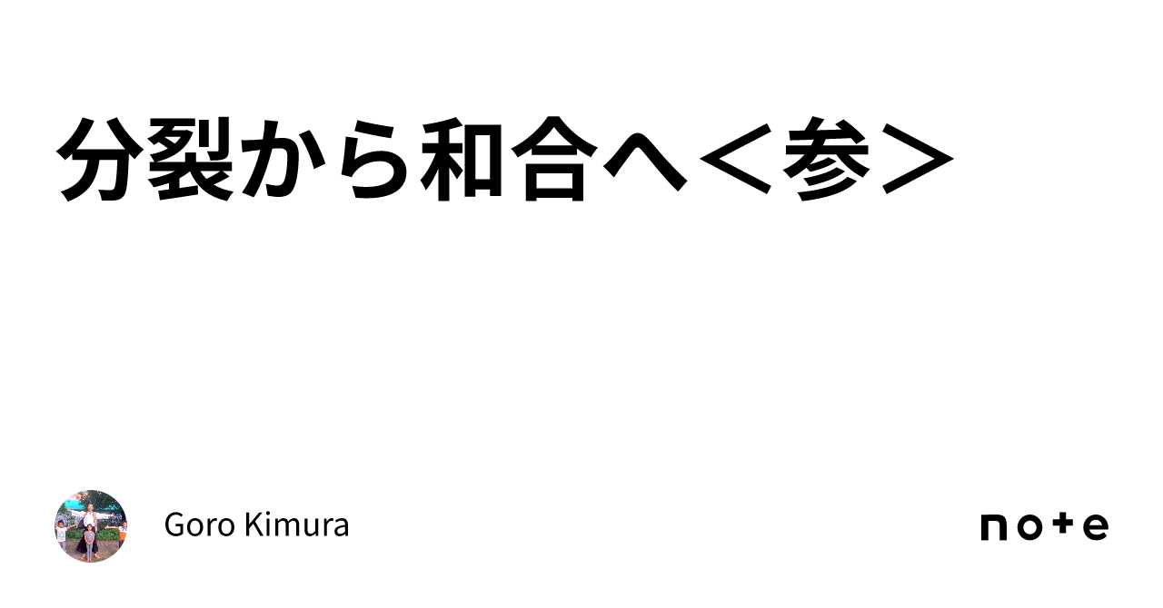 分裂から和合へ＜参＞｜Goro Kimura