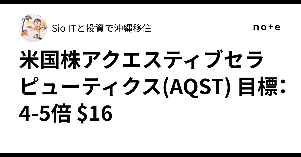 米国株アクエスティブセラピューティクス(AQST) 目標：4-5倍 $16｜Sio ITと投資で沖縄移住