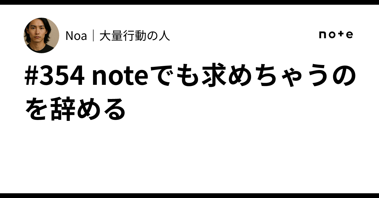#354 noteでも求めちゃうのを辞める｜Noa｜大量行動の人