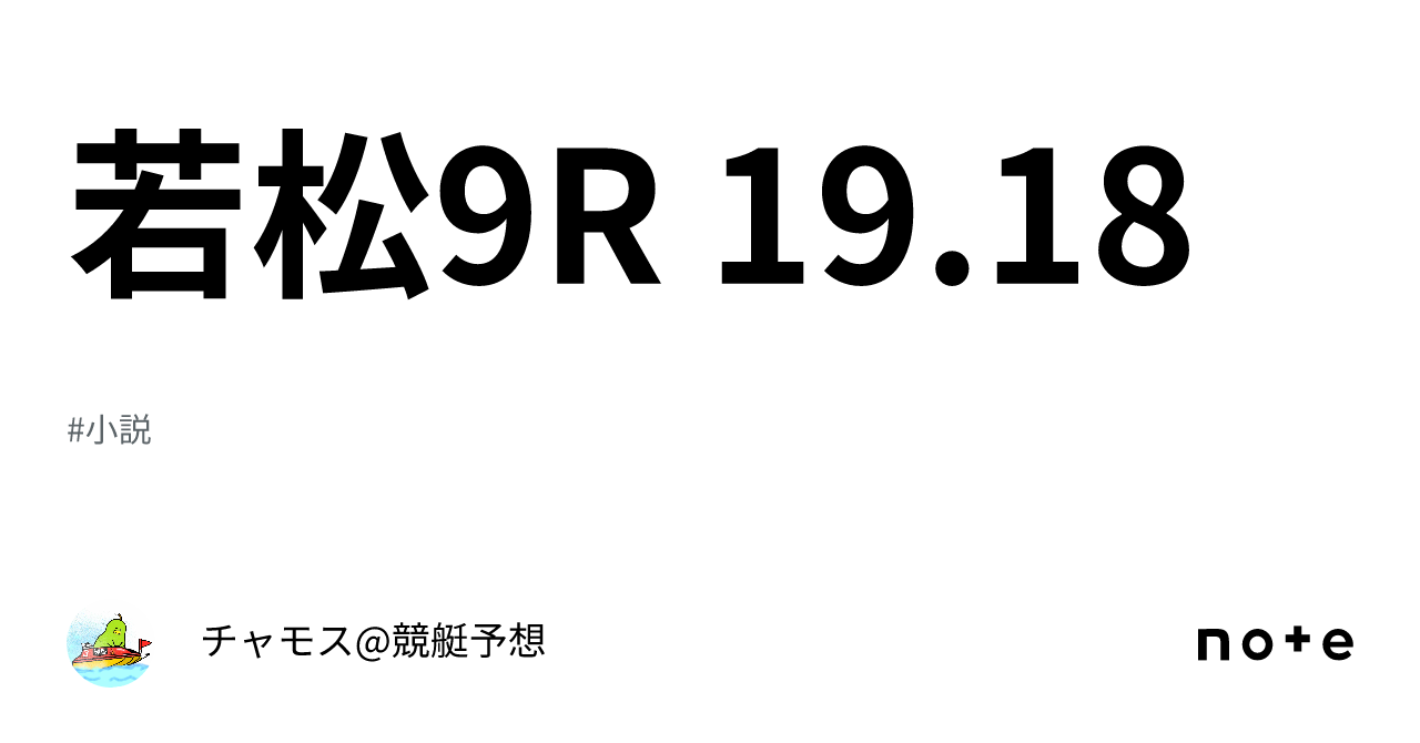 若松9R 19.18｜チャモス@競艇予想