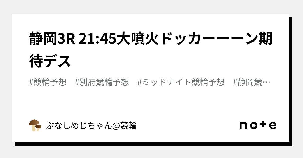 静岡3R 21:45🔥🌋大噴火ドッカーーーン期待デス🌋🔥｜ぶなしめじちゃん@競輪