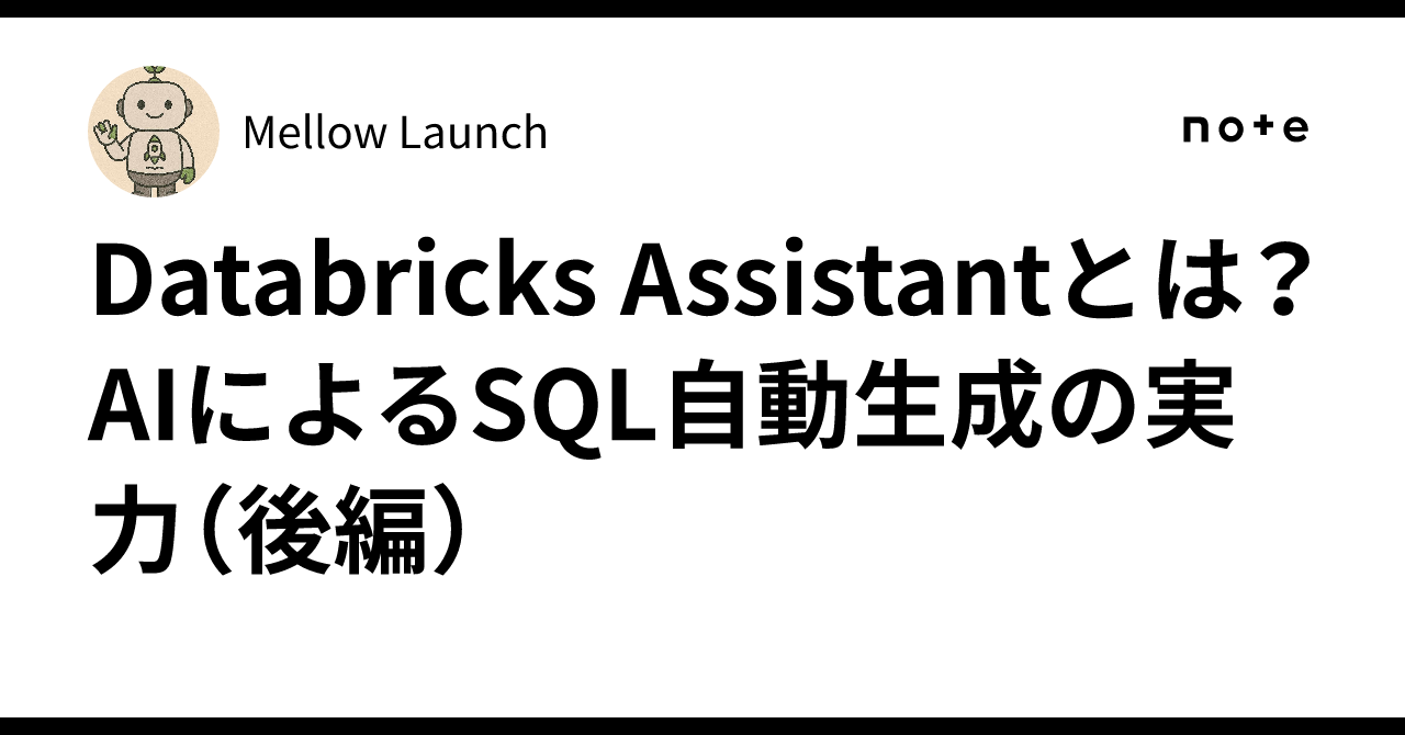 Databricks Assistantとは？AIによるSQL自動生成の実力（後編）｜Mellow Launch