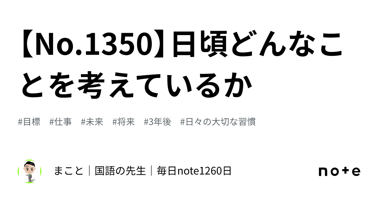 【No.1350】日頃どんなことを考えているか｜まこと│国語の先生│毎日note1260日