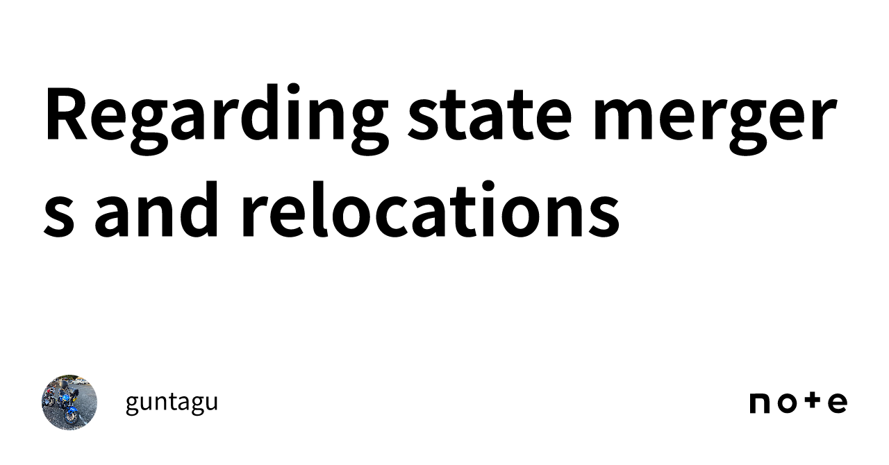 Regarding state mergers and relocations｜guntagu