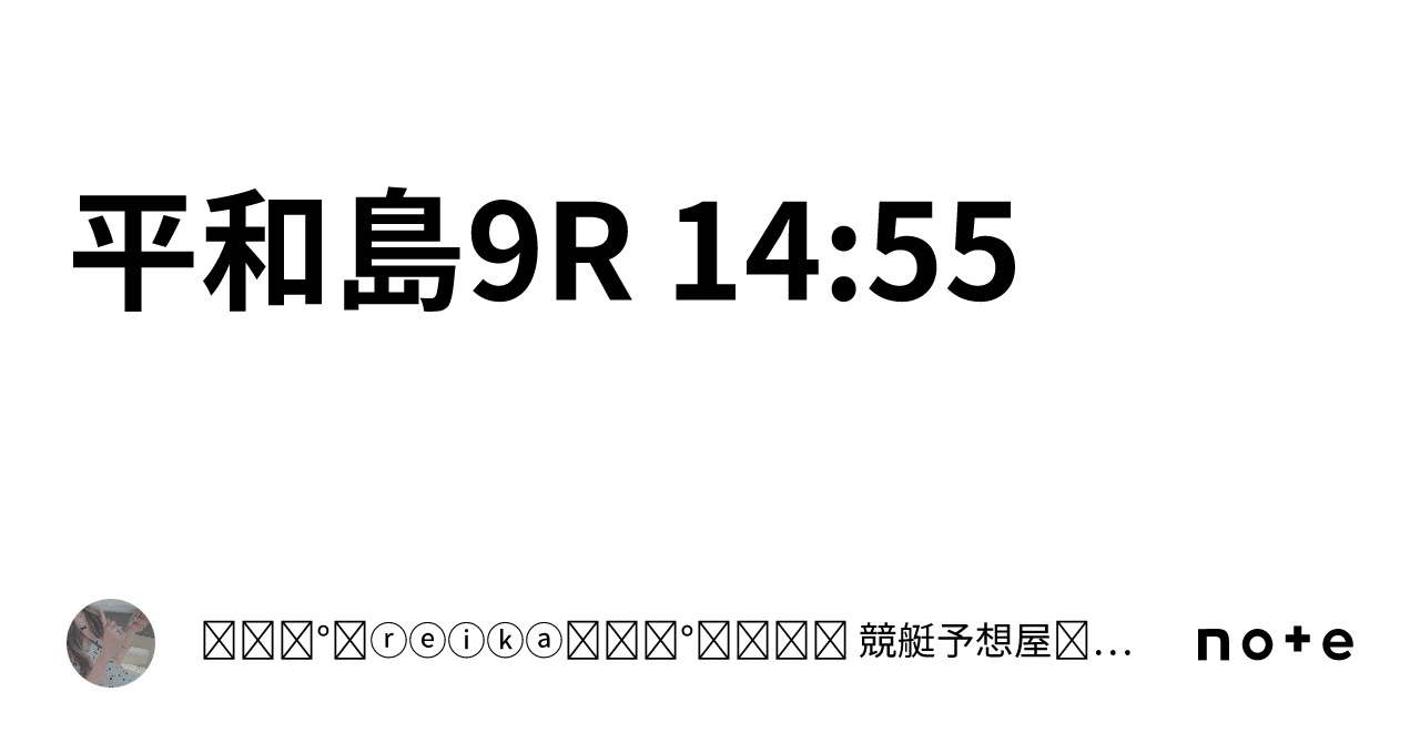 平和島9R 14:55｜꙳ ˖°⌖ⓡⓔⓘⓚⓐ꙳ ˖°⌖𝑔𝒶𝓁 競艇予想屋꙳