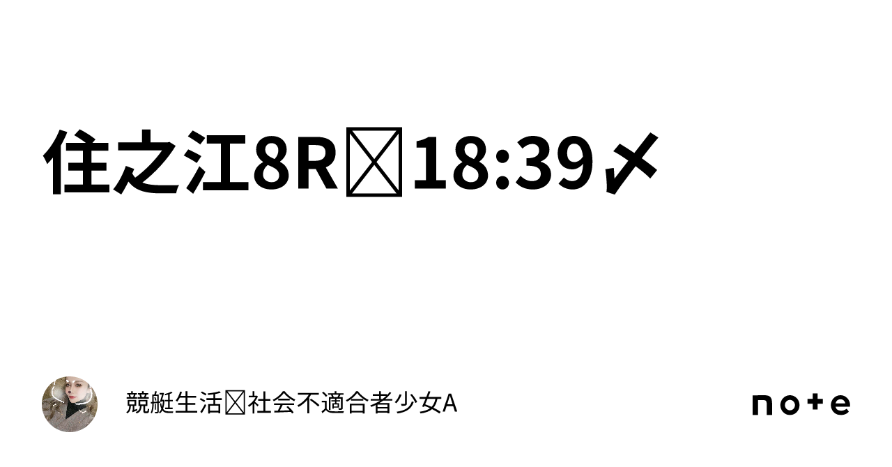住之江8R🩷18:39〆🔥🔥🔥🔥🔥🔥🔥🔥🔥｜競艇生活🤣🩷社会不適合者少女A