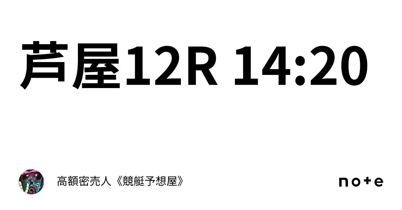 芦屋12R 14:20｜高額密売人《競艇予想屋》