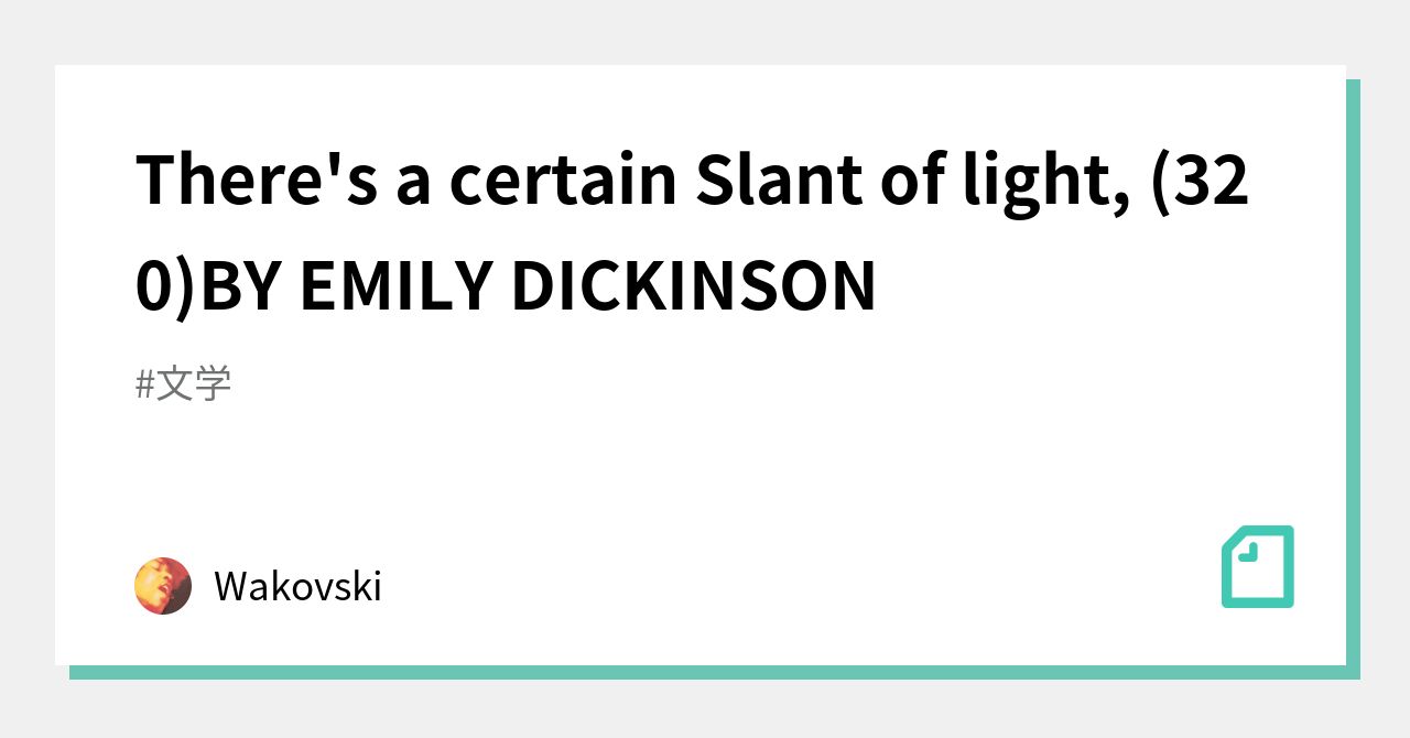 There's a certain Slant of light, (320) BY EMILY DICKINSON｜Wakovski