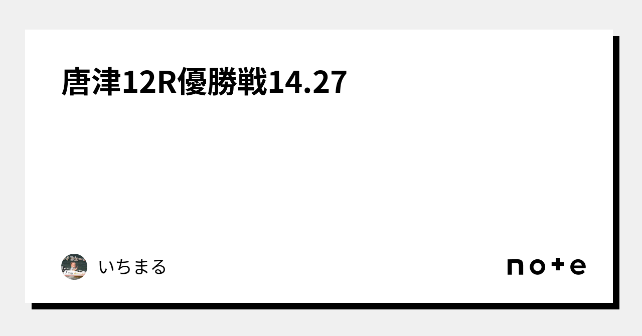 唐津12R優勝戦14.27｜いちまる｜note