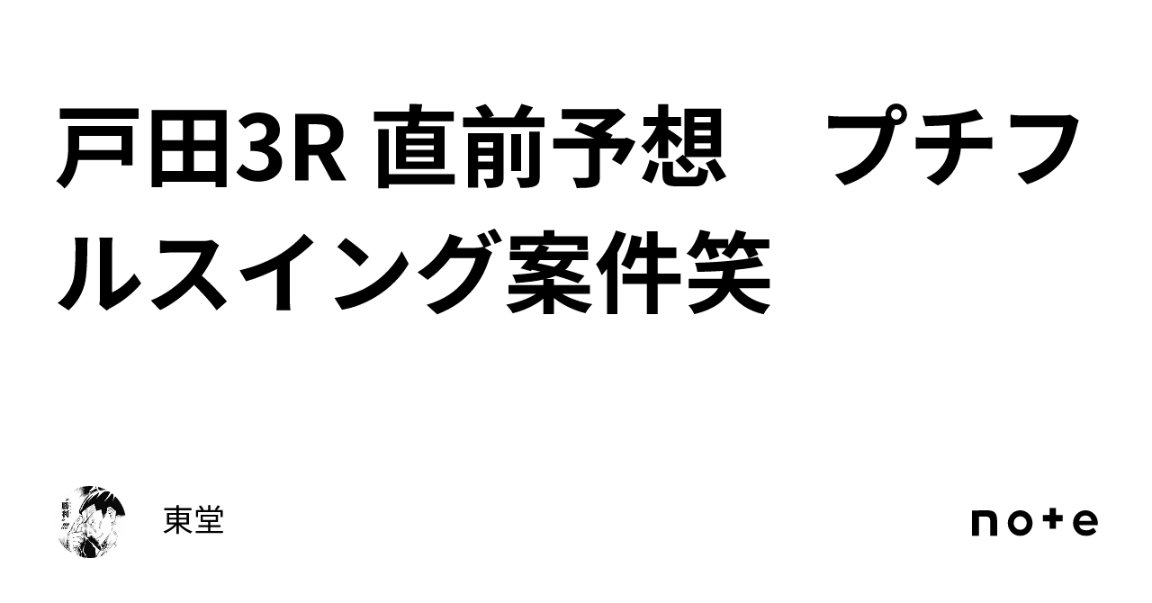 戸田3R 直前予想 プチフルスイング案件笑｜東堂