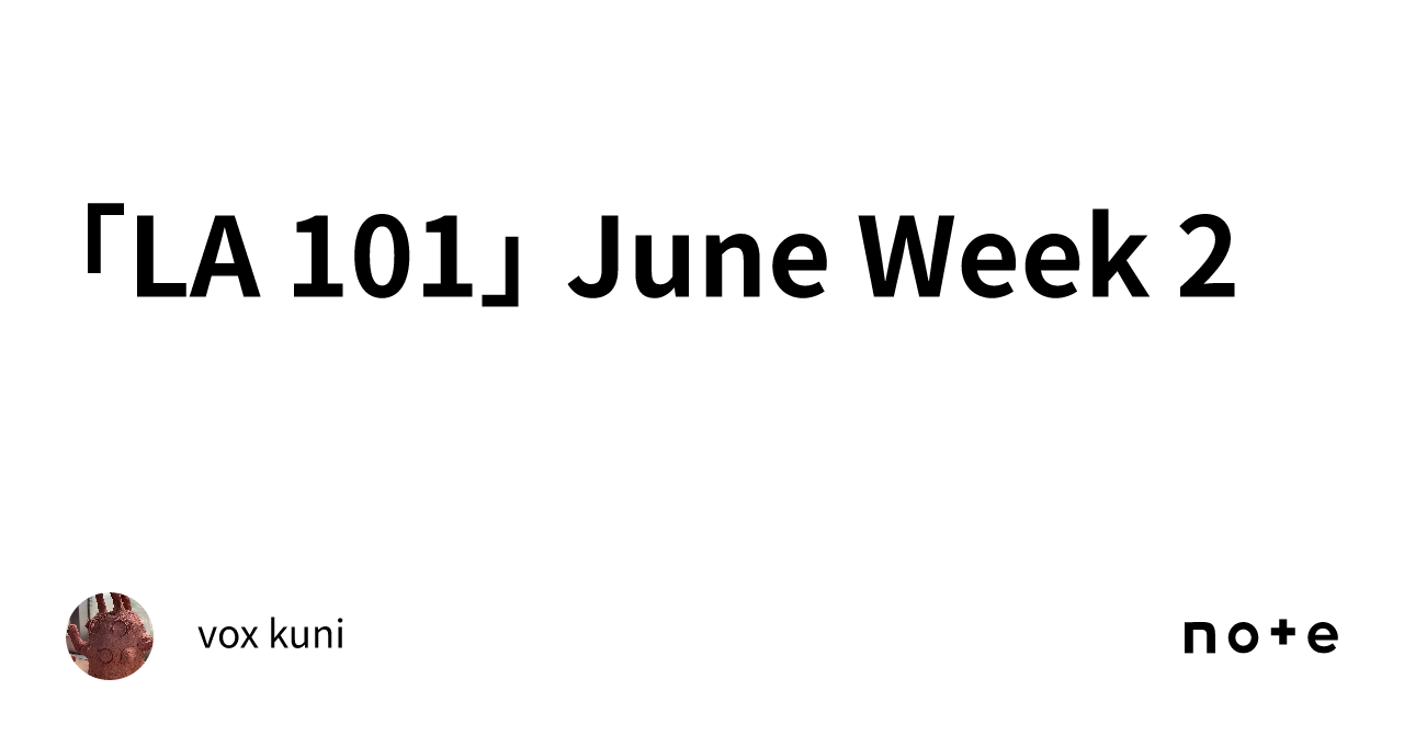 「LA 101」 June Week 2｜vox kuni