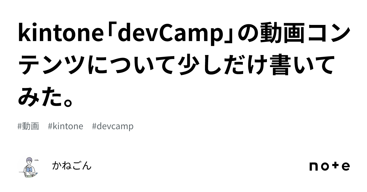 kintone「devCamp」の動画コンテンツについて少しだけ書いてみた。｜かねごん