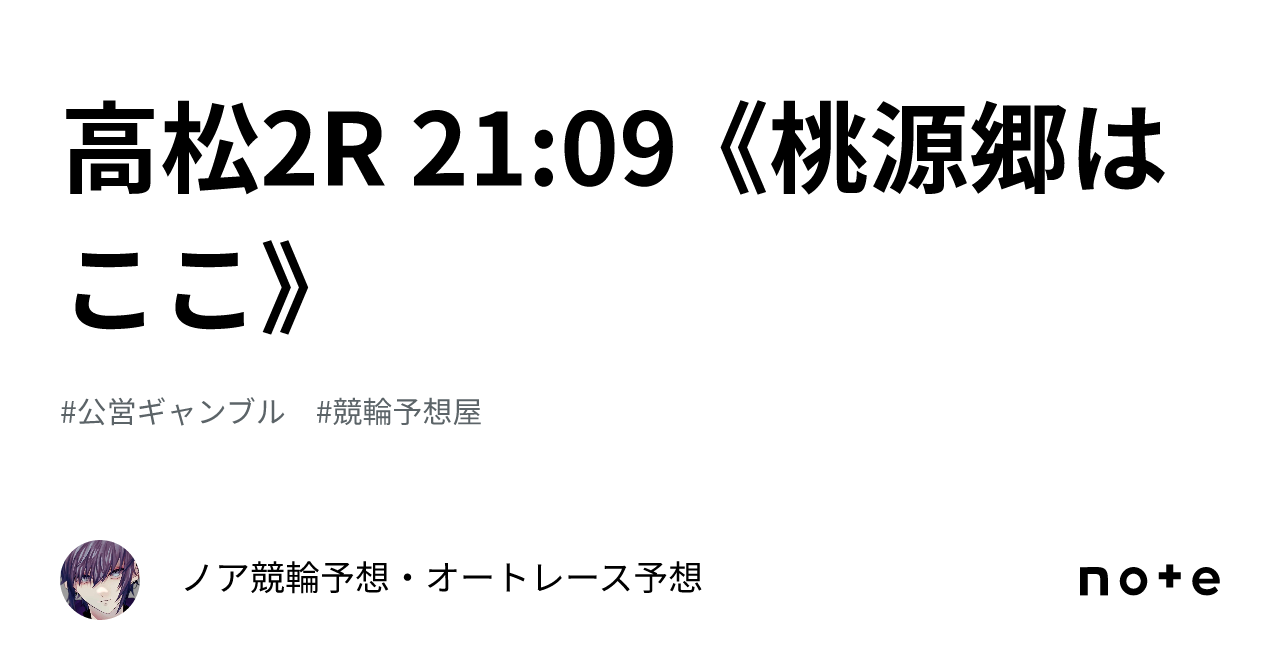 高松2R 21:09 《桃源郷はここ》｜ ノア💎競輪予想・オートレース予想💎