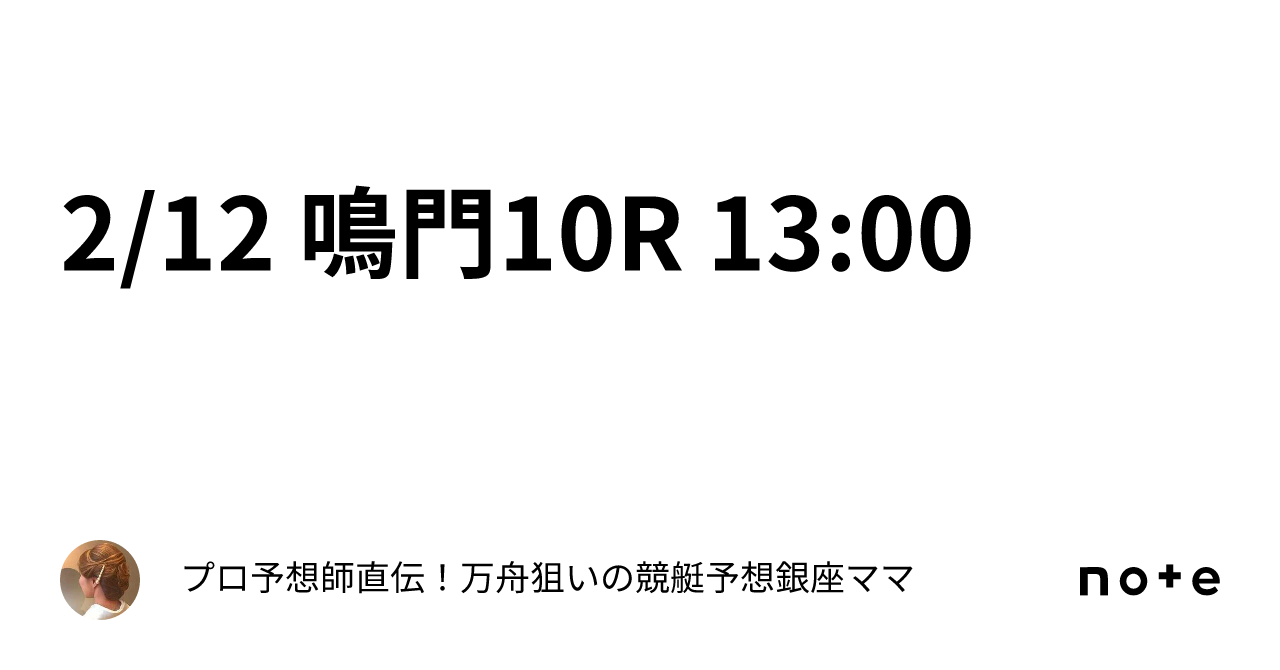 2/12 鳴門10R 13:00｜プロ予想師直伝！万舟狙いの競艇予想🥂銀座ママ🥂