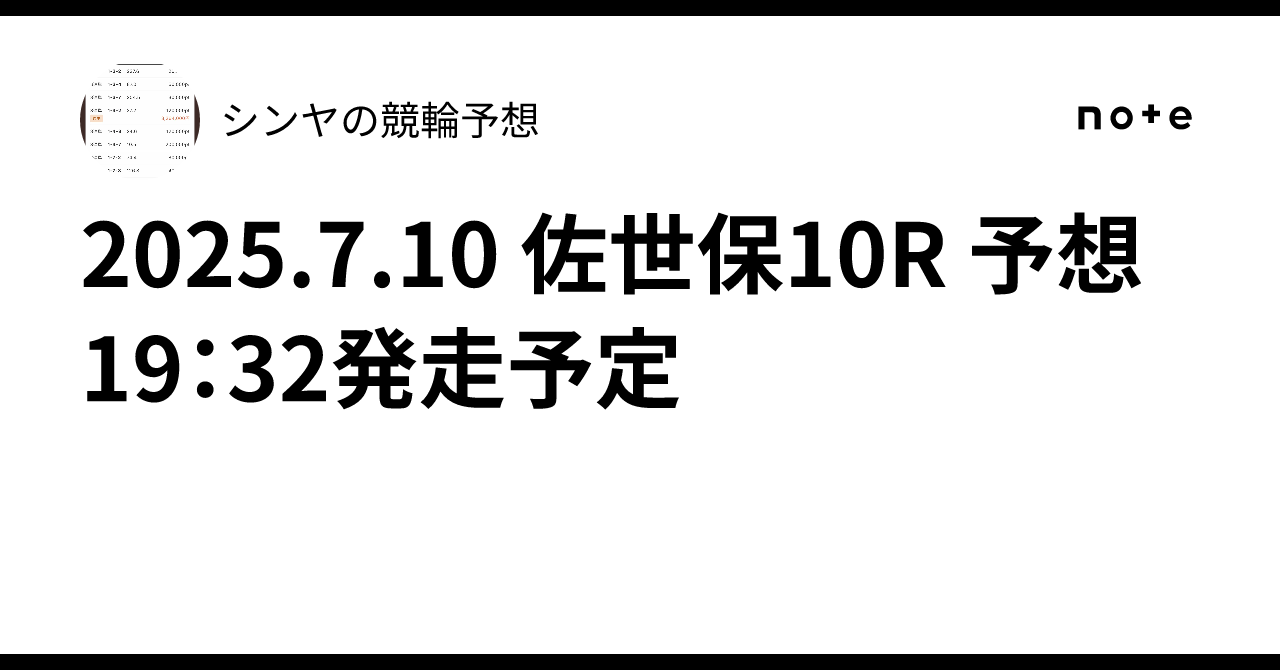 2025.7.10 佐世保10R 予想 19：32発走予定｜シンヤの競輪予想