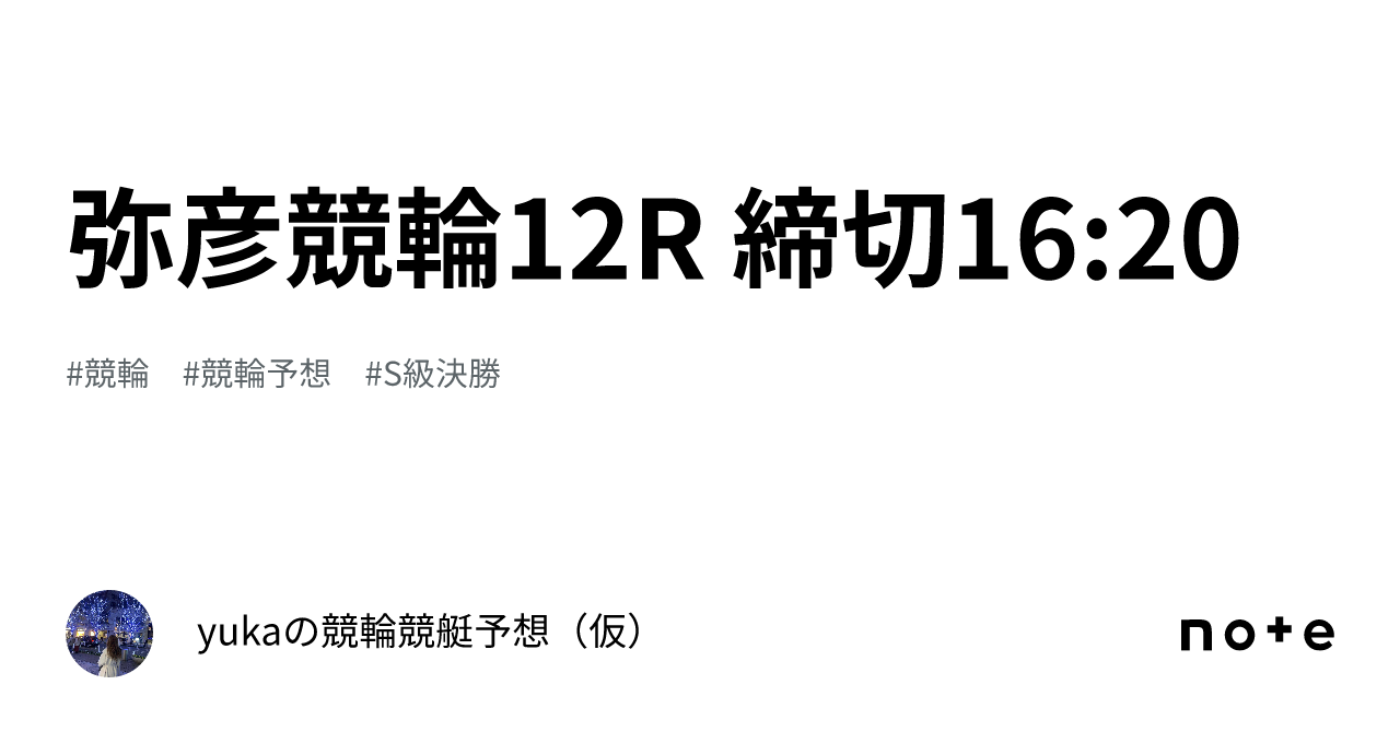 弥彦競輪12R 締切16:20｜yukaの競輪🚴‍♀️競艇予想🚤 （仮）