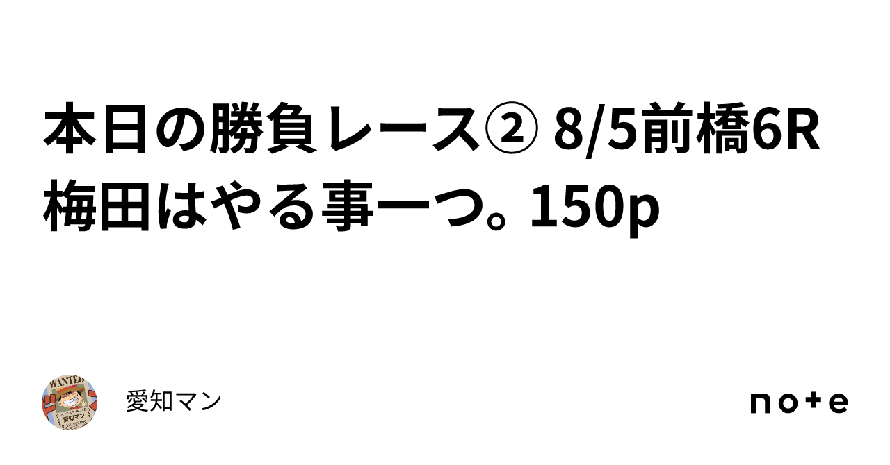 本日の勝負レース② 8/5前橋6R梅田はやる事一つ。150p｜愛知マン