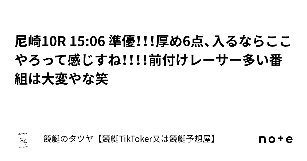 尼崎10R 15:06 準優！！！厚め6点、入るならここやろって感じすね！！！！前付けレーサー多い番組は大変やな笑｜競艇のタツヤ【競艇TikToker又は競艇予想屋】