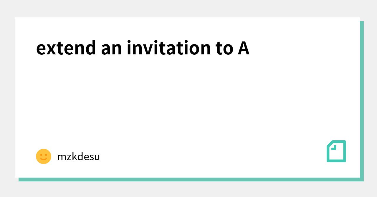 extend an invitation to A｜mzkdesu