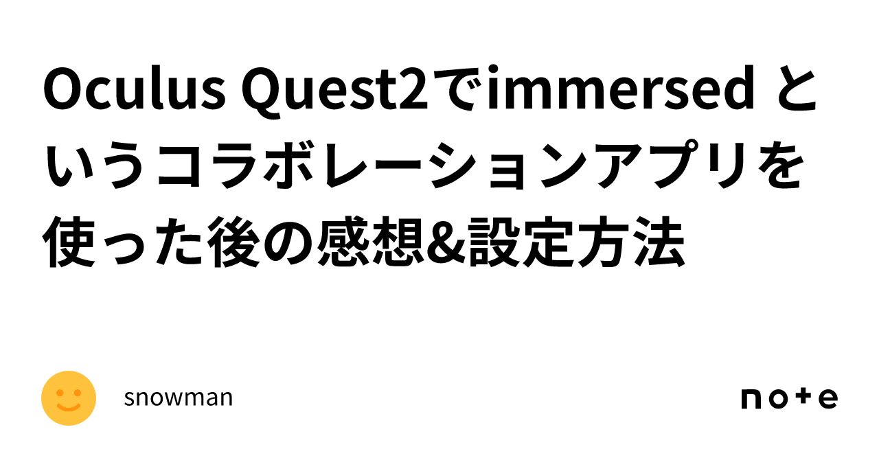 Oculus Quest2でimmersed というコラボレーションアプリを使った後の感想&設定方法｜snowman