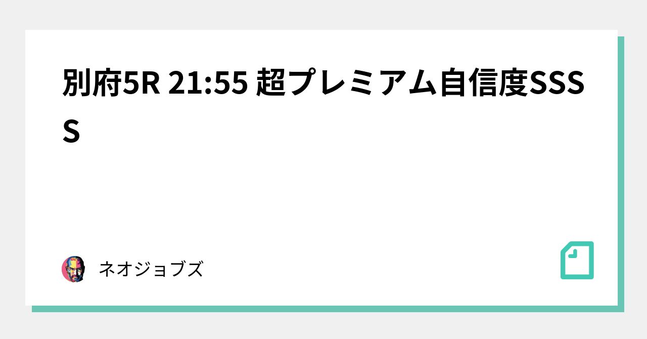 👑別府5R 21:55 超プレミアム自信度SSSS👑 ｜競艇予想 競輪予想 オートレース予想｜note