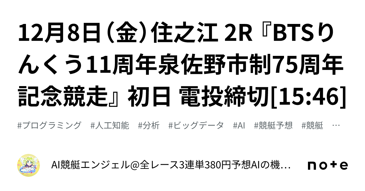 12月8日（金）住之江 2R 『BTSりんくう11周年泉佐野市制75周年記念競走』 初日 電投締切[15:46]｜AI競艇エンジェル@全レース3連単380円予想 AIの機械学習で驚異の的中率 ...