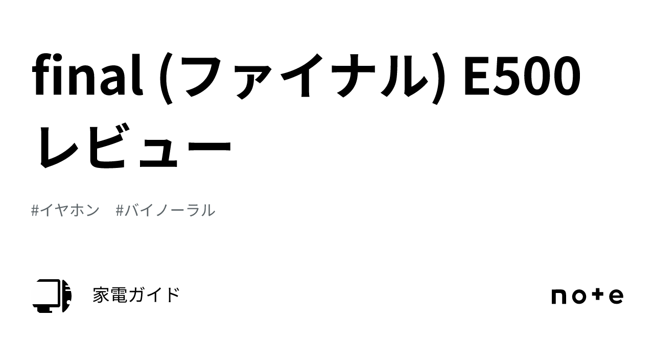 final (ファイナル) E500レビュー｜家電ガイド