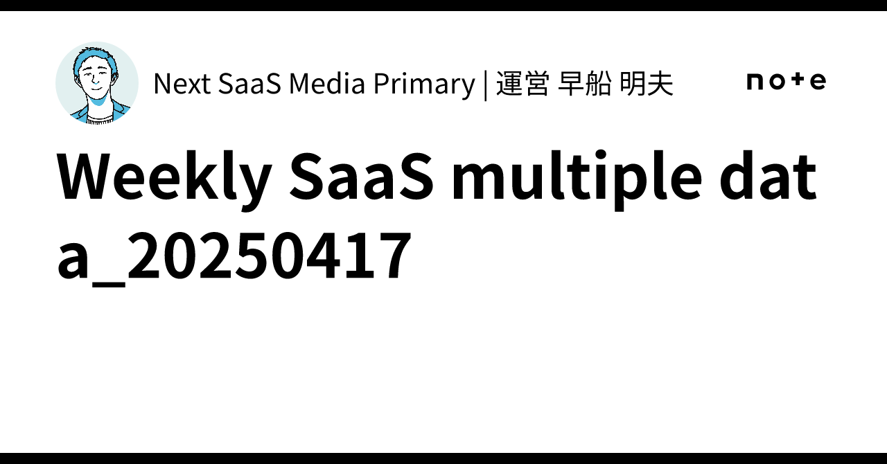 Weekly SaaS multiple data_20250417｜Next SaaS Media Primary | 運営 早船 明夫