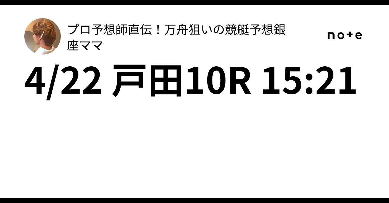 4/22 戸田10R 15:21｜プロ予想師直伝！万舟狙いの競艇予想🥂銀座ママ🥂