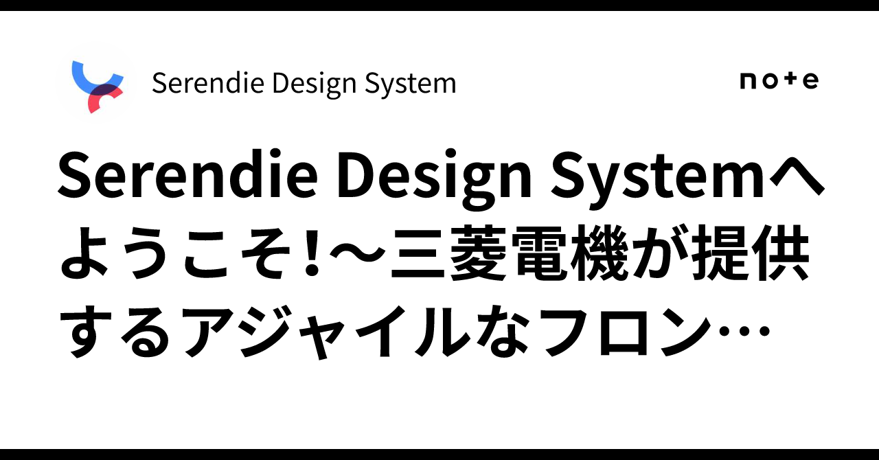 Serendie Design Systemへようこそ！～三菱電機が提供するアジャイルなフロントエンド開発のためのデザインシステム～｜Serendie Design System