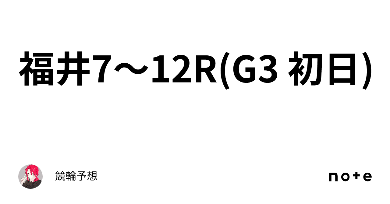 福井7〜12R(G3 初日)｜競輪予想