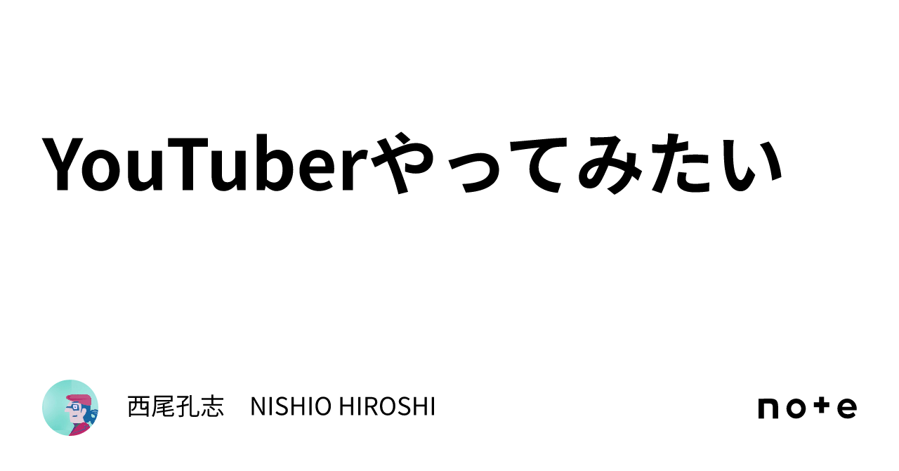 YouTuberやってみたい｜西尾孔志 NISHIO HIROSHI