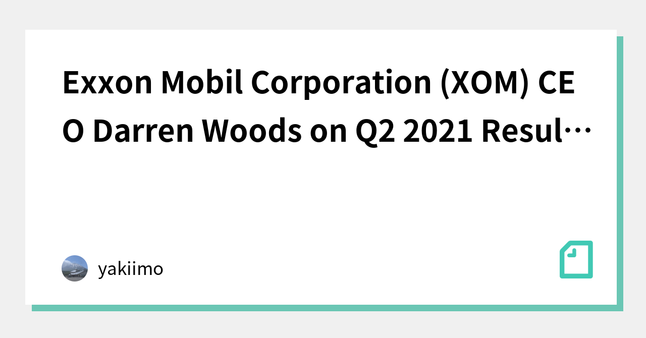 Exxon Mobil Corporation (XOM) CEO Darren Woods on Q2 2021 Results ...
