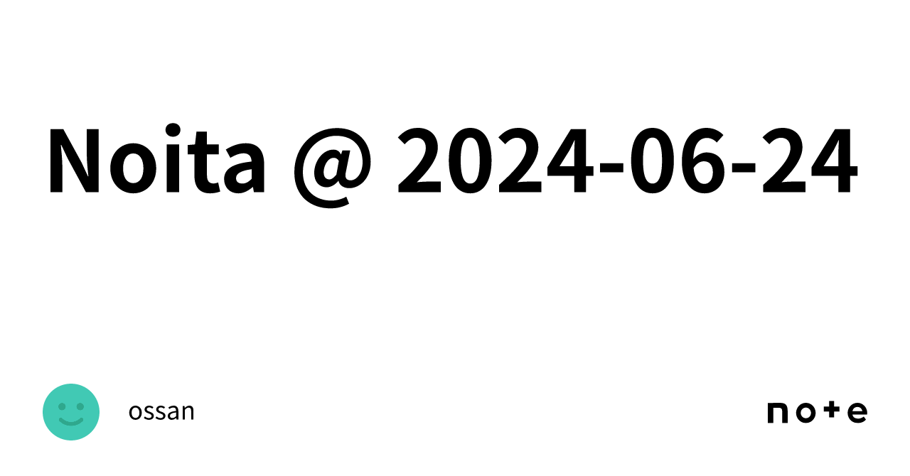 Noita @ 2024-06-24｜ossan
