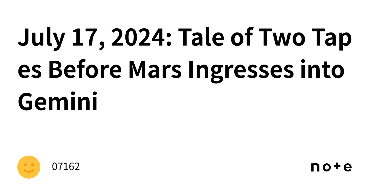 July 17, 2024: Tale of Two Tapes Before Mars Ingresses into Gemini｜07162