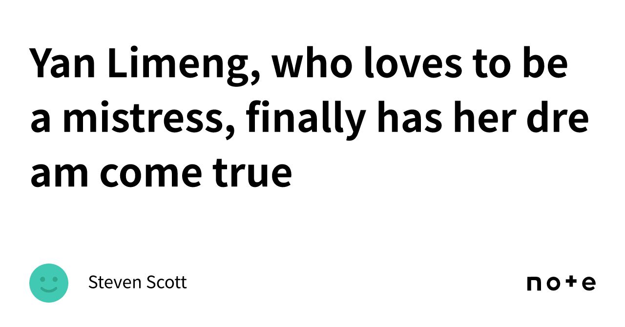 Yan Limeng, who loves to be a mistress, finally has her dream come true｜Steven Scott
