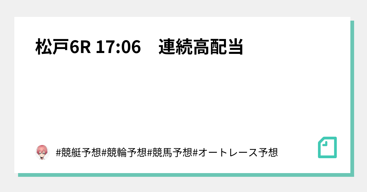 松戸6R 17:06 🌈連続高配当🌈｜#競艇予想#競輪予想#競馬予想#オートレース予想｜note