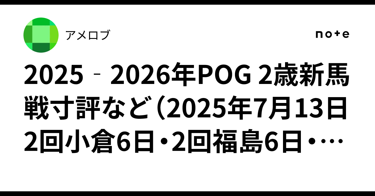 2025‐2026年POG 2歳新馬戦寸評など（2025年7月13日 2回小倉6日・2回福島6日・1回函館10日 ）｜アメロブ